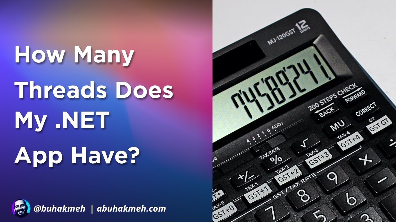 How Many Threads Does My .NET App Have? | Khalid Abuhakmeh