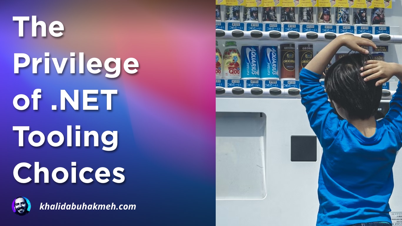 The Privilege of .NET Tooling Choices | Khalid Abuhakmeh